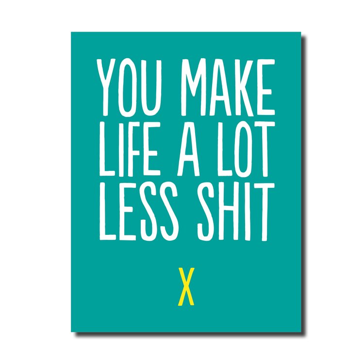 You Make Life A Lot Less Shit Card – Happydashery